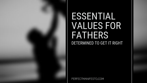 Essential values for fathers determined to get it right – Perfect Manifesto