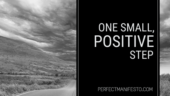 One small, positive step… – Perfect Manifesto