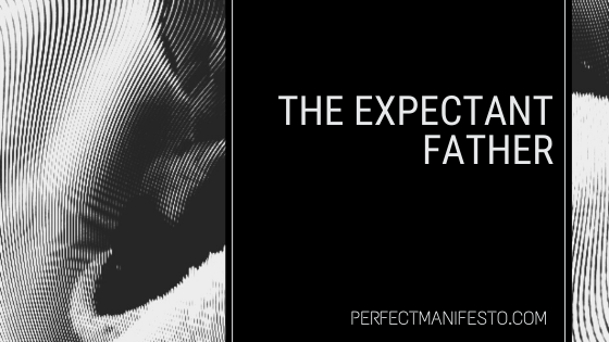 The expectant father – Perfect Manifesto