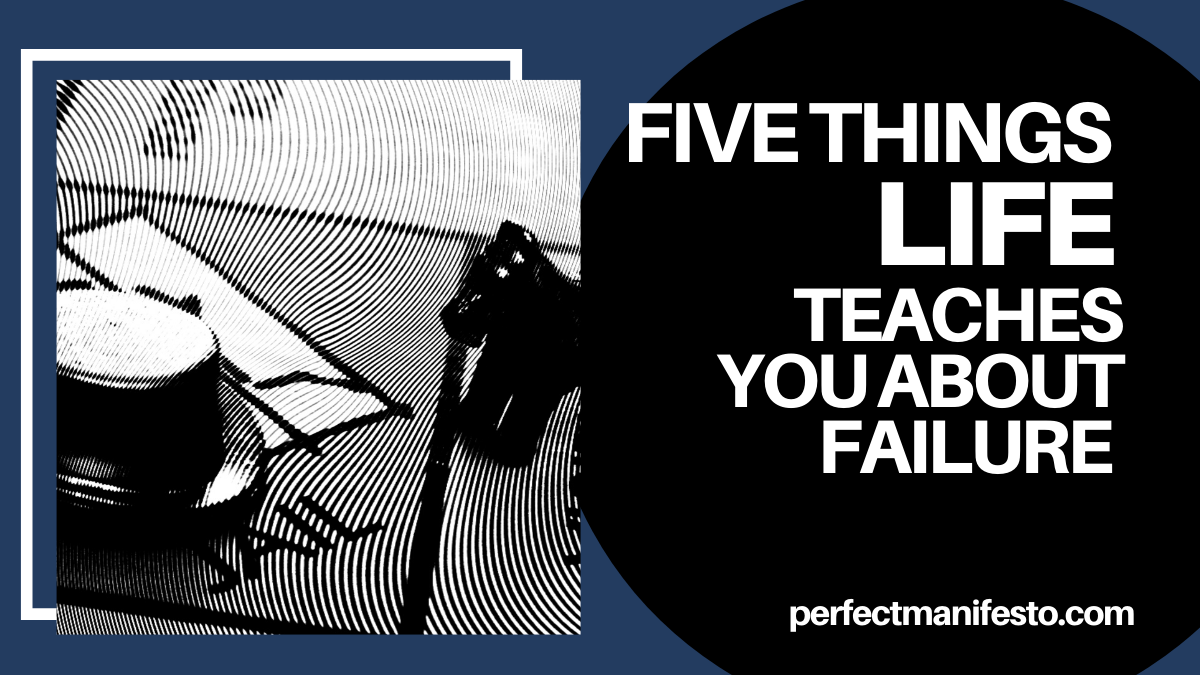 Five Things Life Teaches You About Failure – Perfect Manifesto