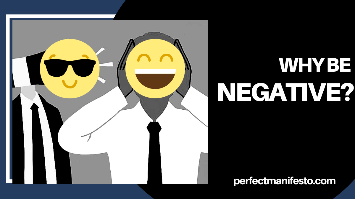Why Be Negative? – Perfect Manifesto