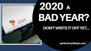 2020 A Bad Year? Don’t Write It Off Yet… – Perfect Manifesto