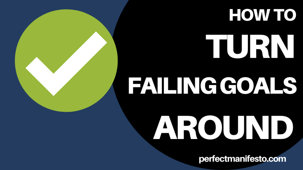 How To Turn Failing Goals Around (That Actually Works…) – Perfect Manifesto
