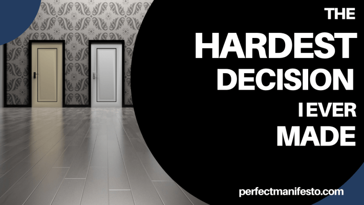 The Hardest Decision I Ever Made… – Perfect Manifesto