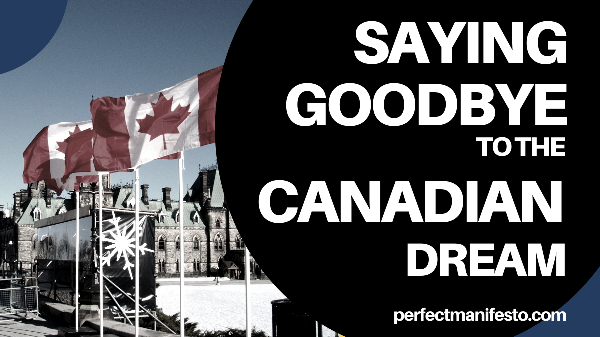 Saying Goodbye To The Canadian Dream – Perfect Manifesto