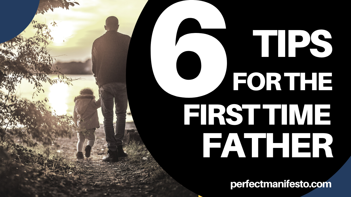 6 Tips for the First Time Father – Perfect Manifesto