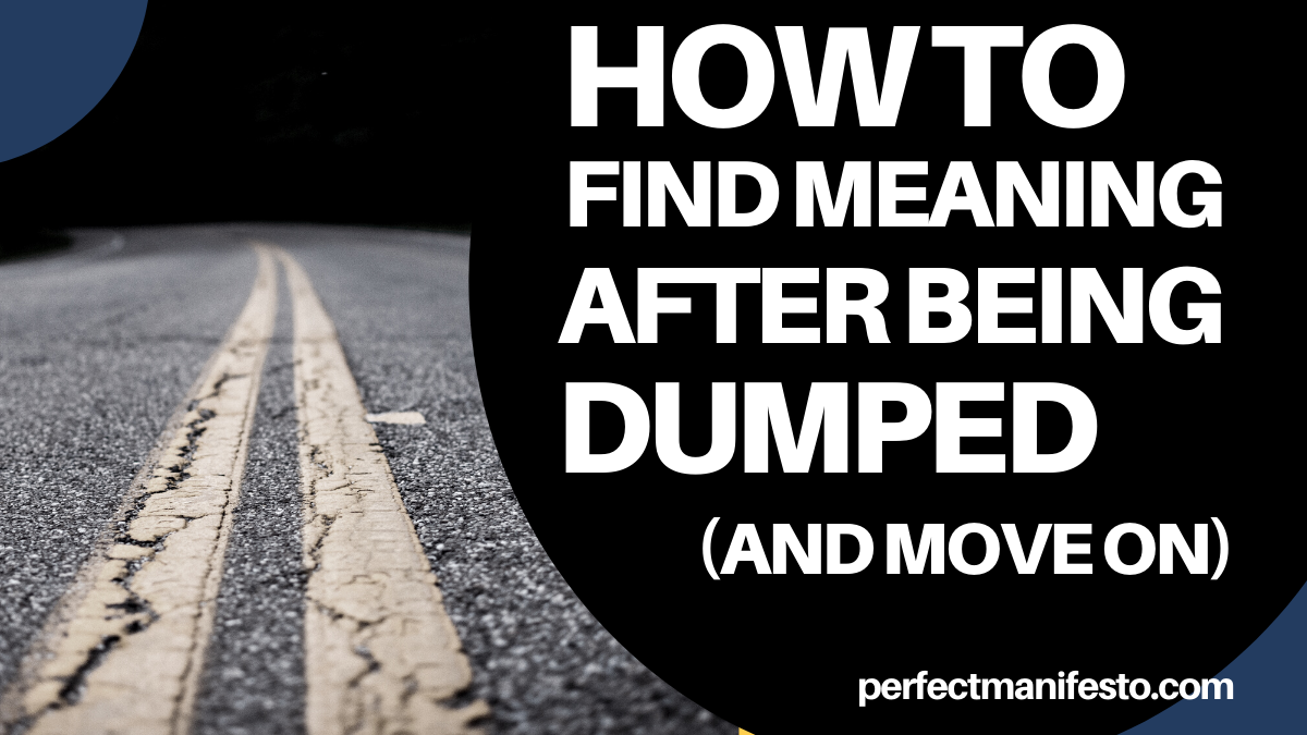How To Find Meaning After Being Dumped (And Move On!) – Perfect Manifesto