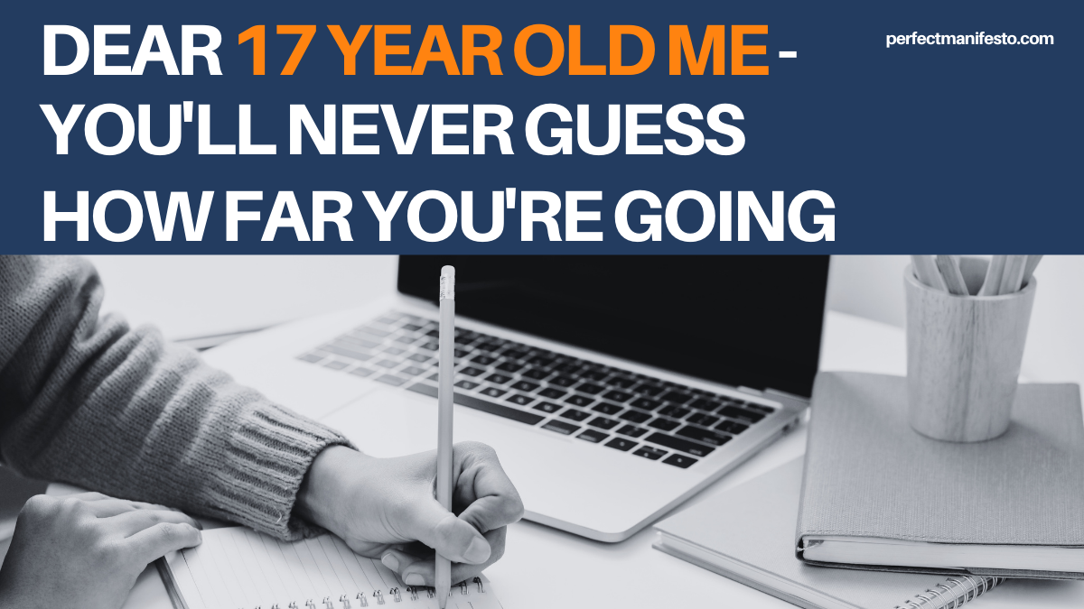 Dear 17 Year Old Me – You’ll Never Guess How Far You’re Going – Perfect ...